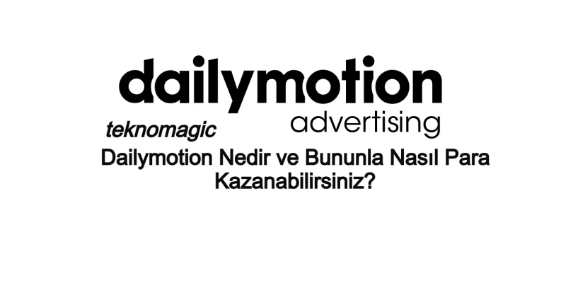 Dailymotion Nedir ve Bununla Nasıl Para Kazanabilirsiniz? | TeknoMagic